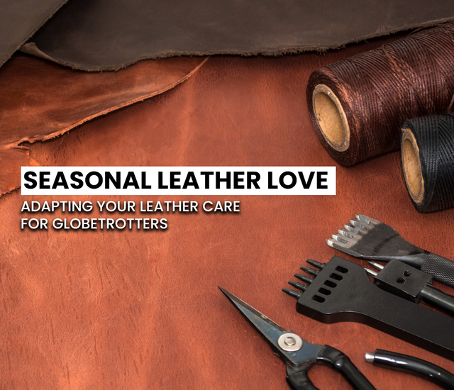 Seasonal Leather Love: Adapting Your Leather Care for Globetrotters